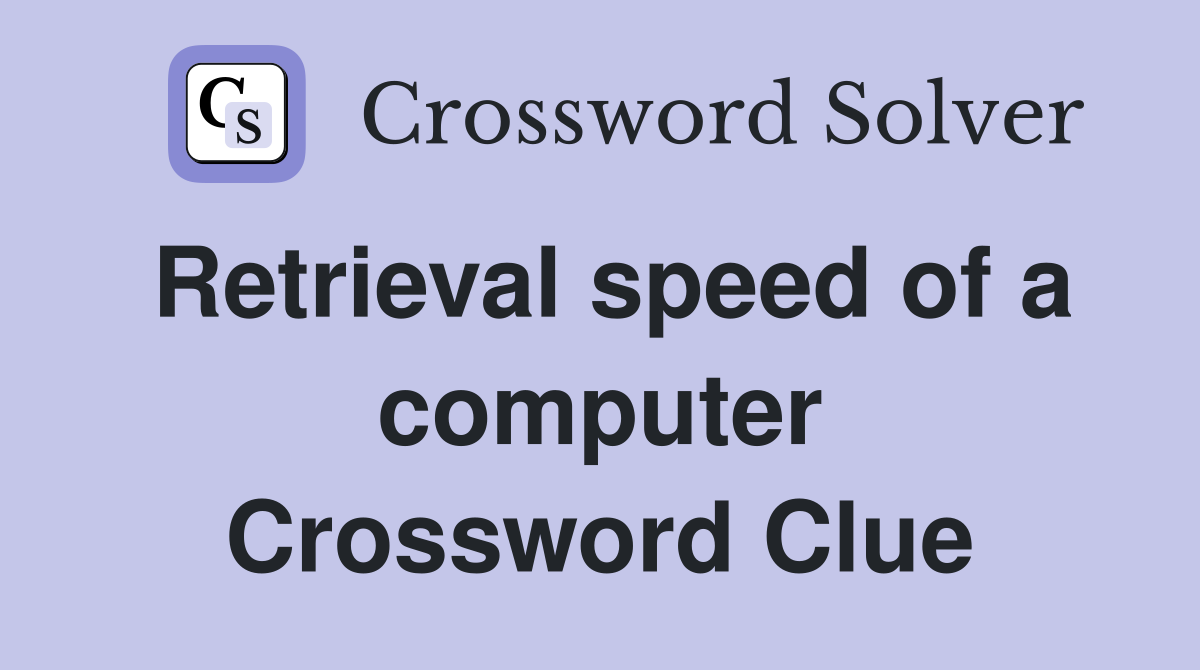 Retrieval speed of a computer - Crossword Clue Answers - Crossword Solver
